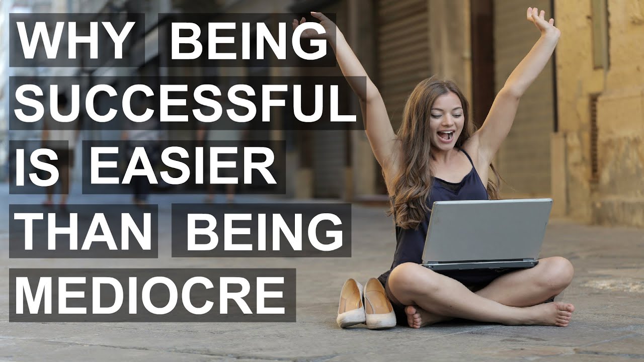 Why Being Successful Is Easier Than Being Mediocre - YouTube