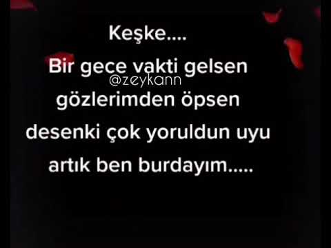Keşke bir gece vakti gelsen gözlerimden öpsen desenki çok yoruldun uyu artık ben burdayım