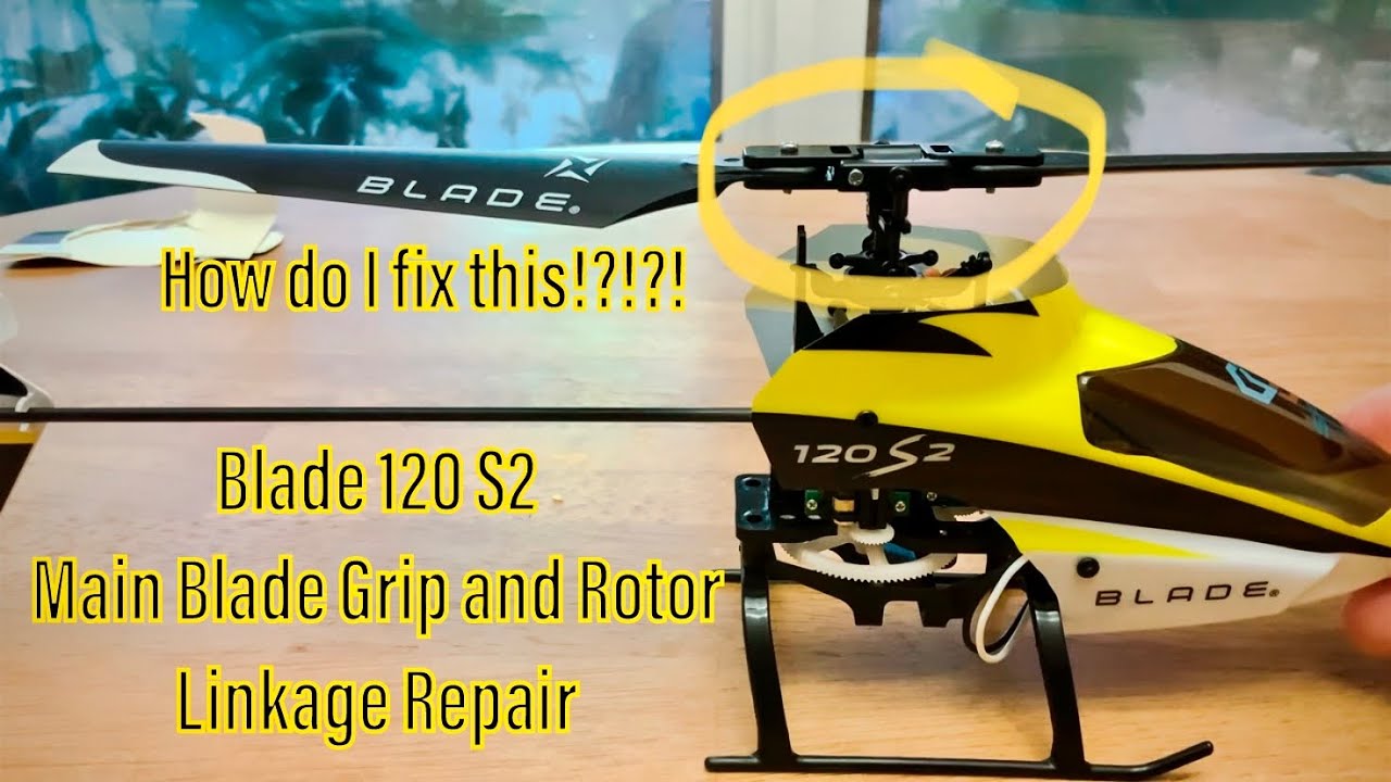 Blade 120 S2 - Main Blade Grips and Rotor Linkage Repair - YouTube