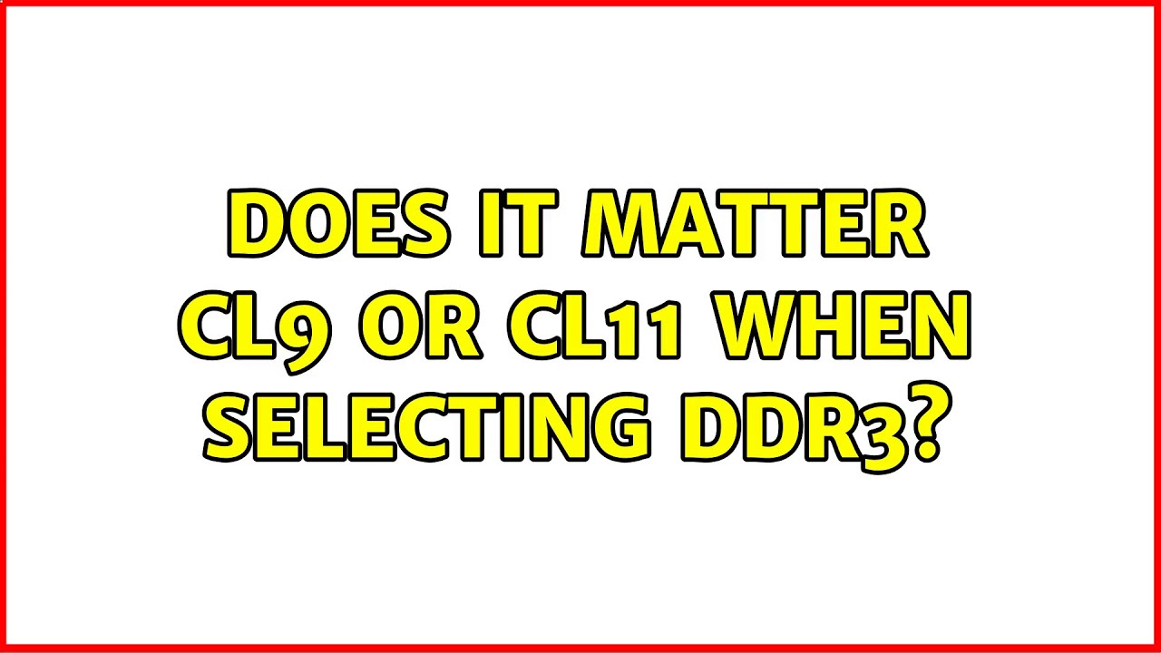 Does it matter CL9 or CL11 when selecting DDR3? (3 Solutions!!) - YouTube