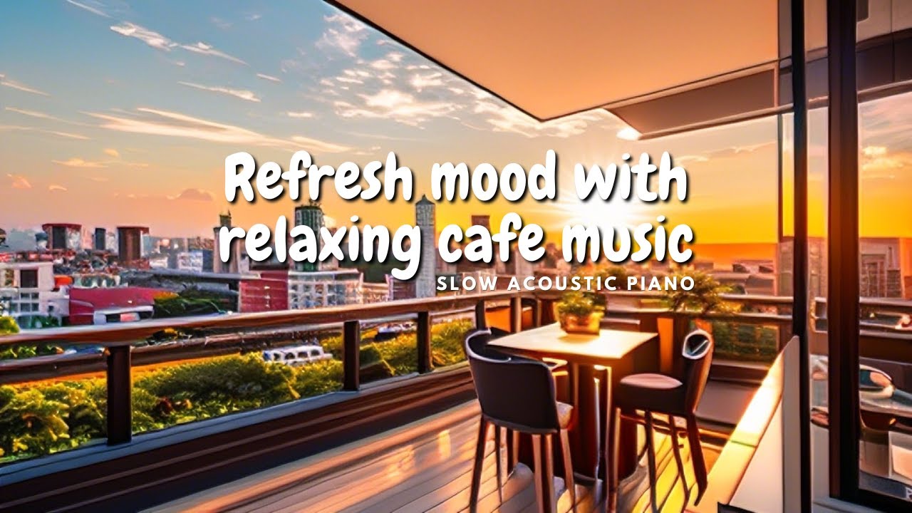 RELAXING CAFE MUSIC HELP YOU TO REFRESH MOOD - YouTube