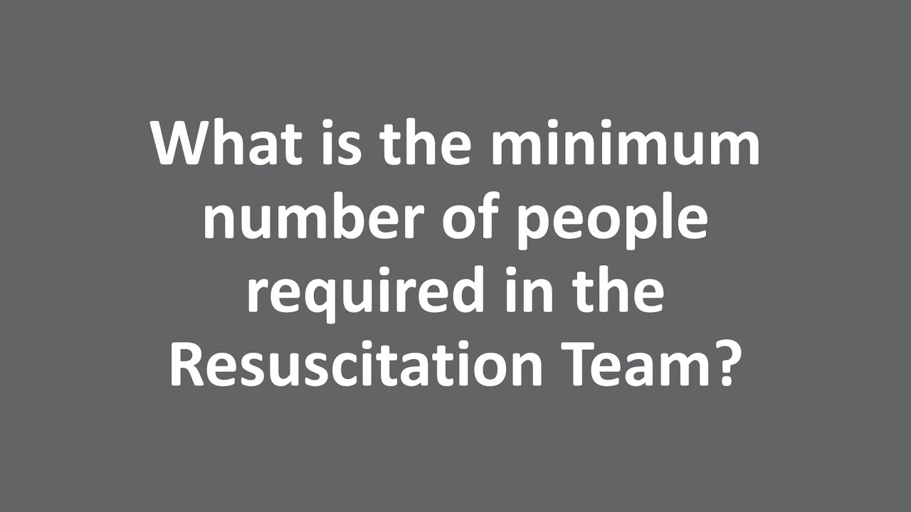 What is the minimum number of people required in the resuscitation team ...