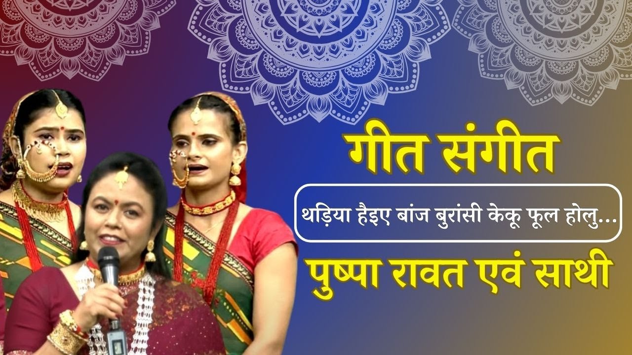 गीत संगीत || पुष्पा रावत एवं साथी || थड़िया हैइए बांज बुरांसी केकू फूल ...