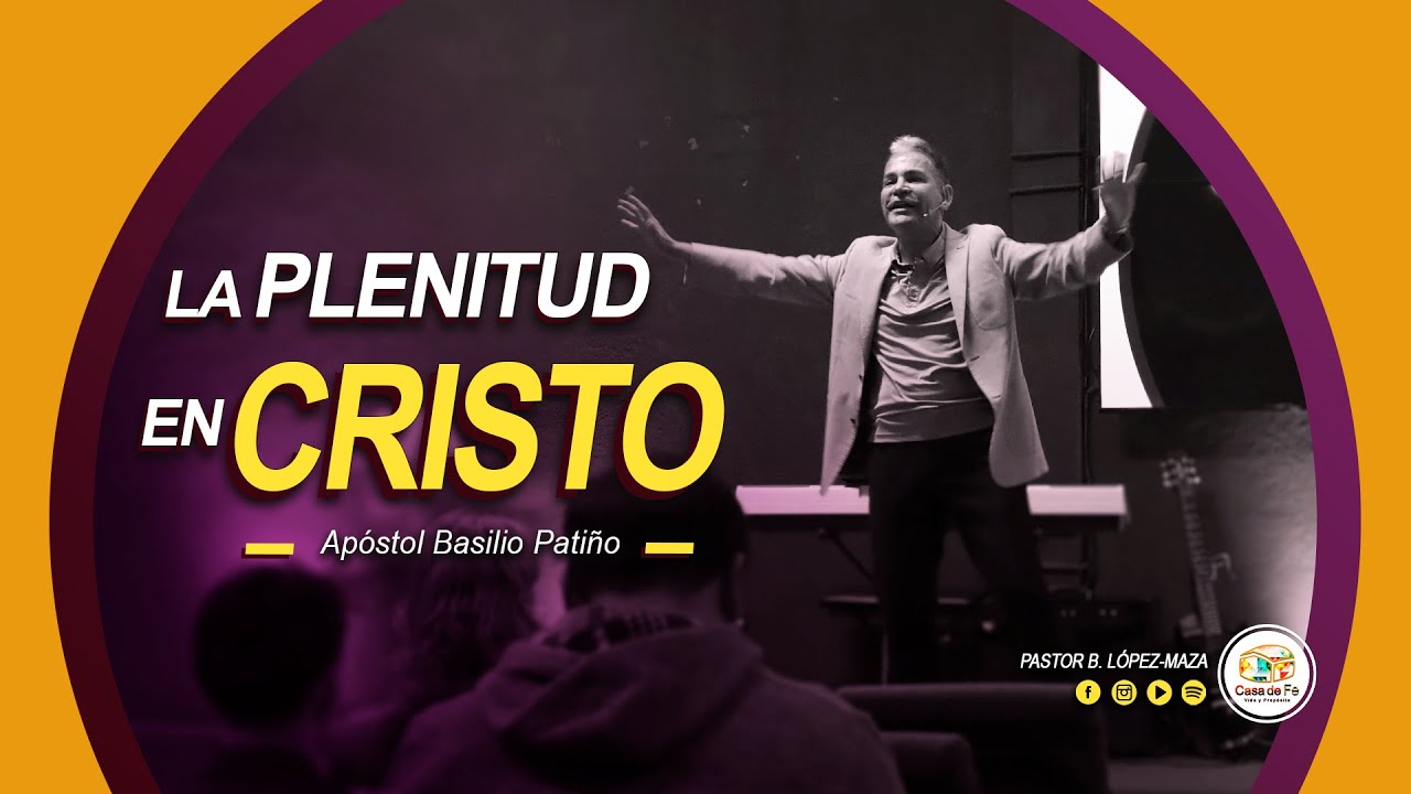 La Plenitud de Cristo | Apóstol Basilio Patiño | Casa de Fe - YouTube
