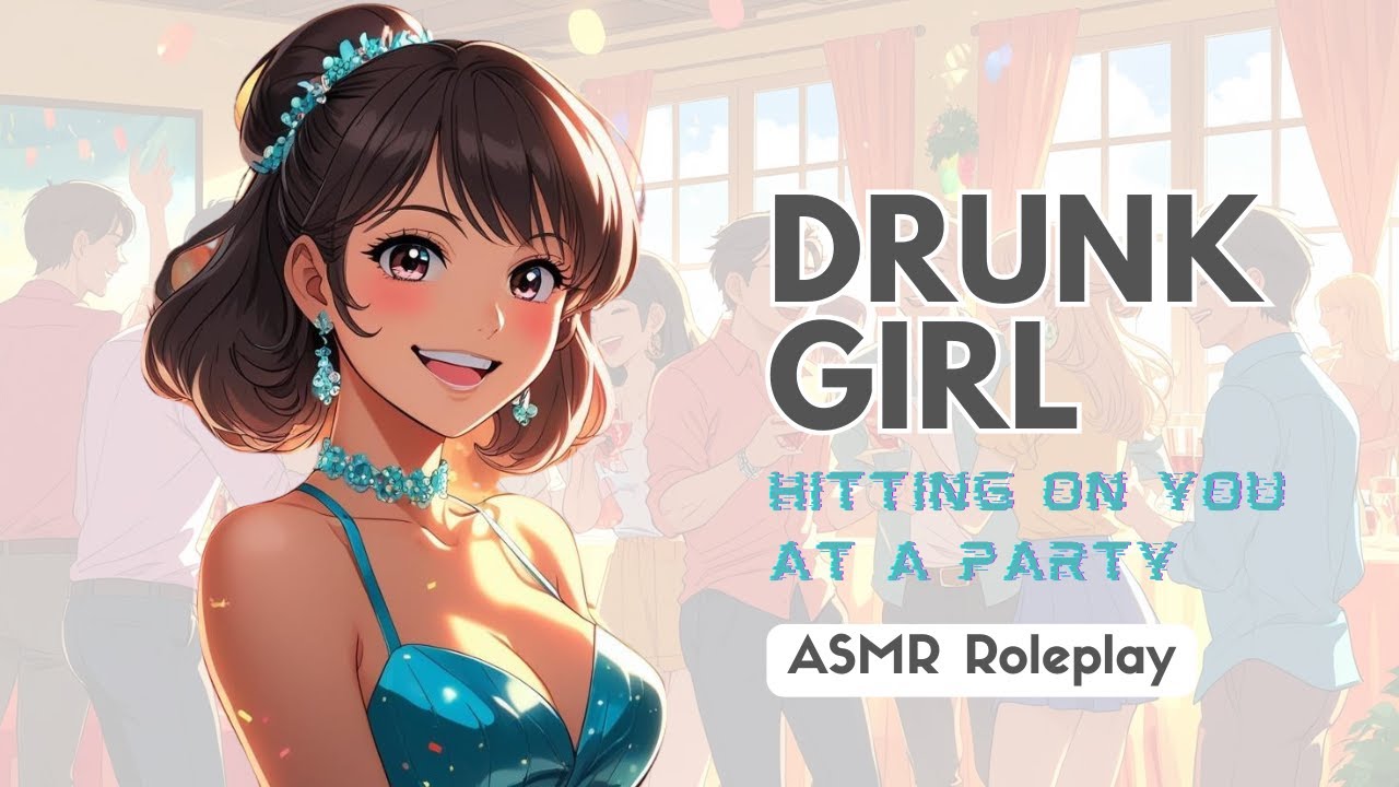 🎉ASMR Drunk Girl Flirts With You at a Party 💋 F4A | Tipsy, Bold, All ...