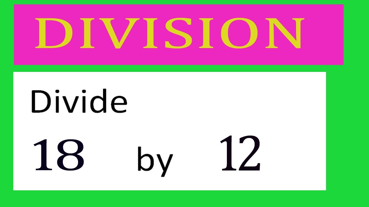 Divide 18 by 12 Divide completely - YouTube