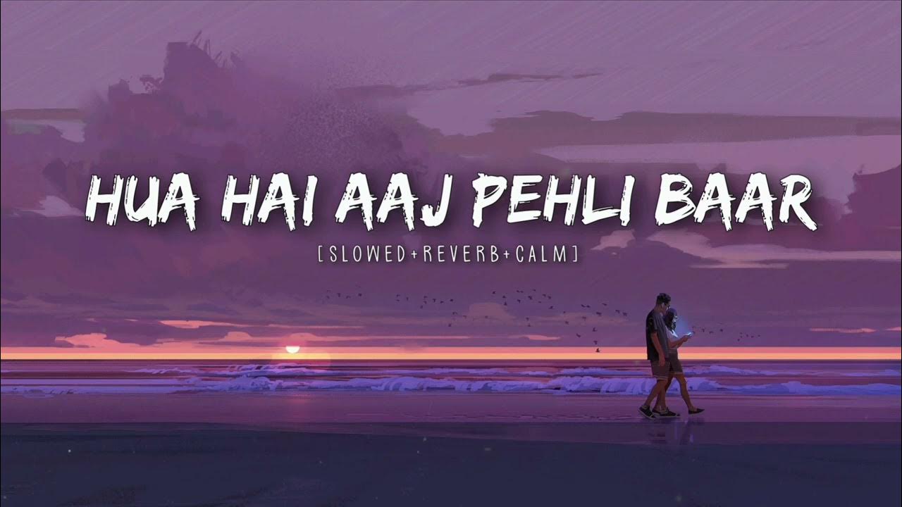 Hua Hai Aaj Pehli Baar [SLOWED+REVERB+CALM] #trending #mindrelaxing #lofi #aesthetic #reverb # ...