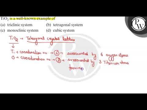 TiO_2 is a well-known example of (a) triclinic system (b) tetragonal system(c) monoclinic system ...