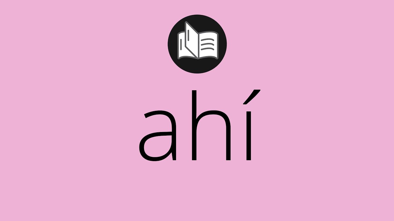 Que significa AHÍ • ahí SIGNIFICADO • ahí DEFINICIÓN • Que es AHÍ ...