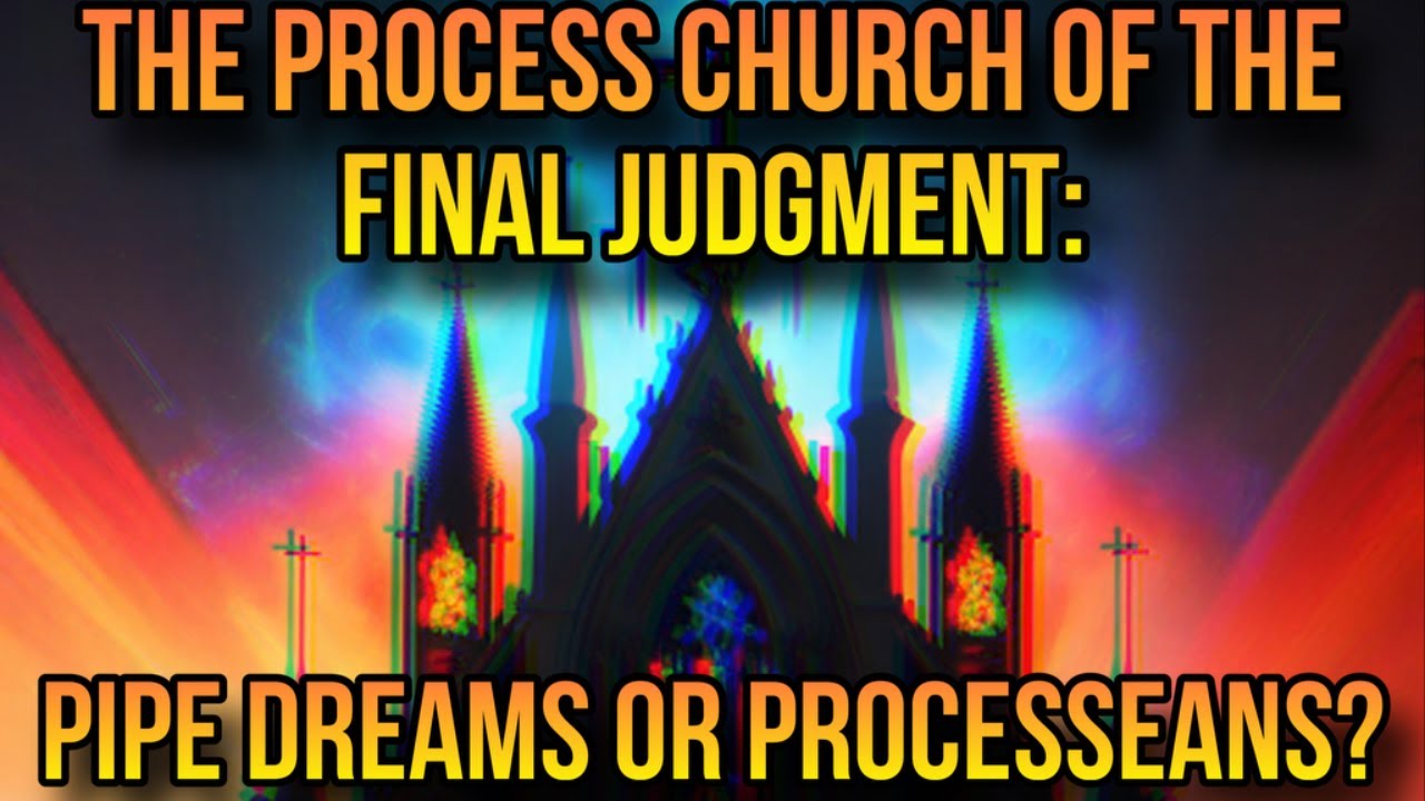 The Process Church of The Final Judgement: Pipe Dreams or Processeans ...
