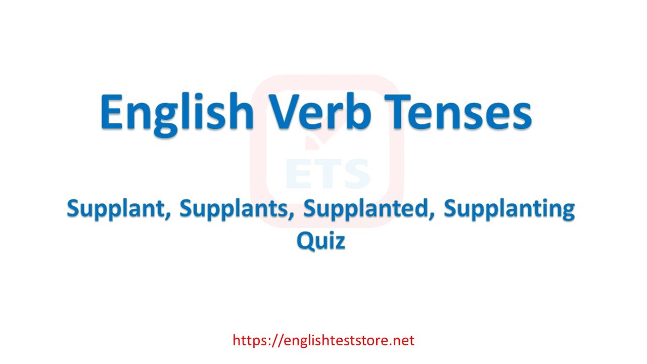 English Verb Tenses: Supplant, Supplants, Supplanted, Supplanting Quiz ...
