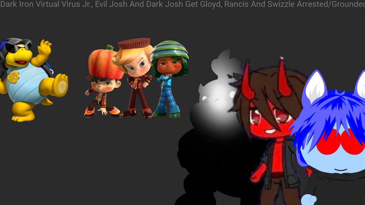 Dark Iron Virtual Virus Jr., Evil Josh And Dark Josh Get Gloyd, Rancis ...