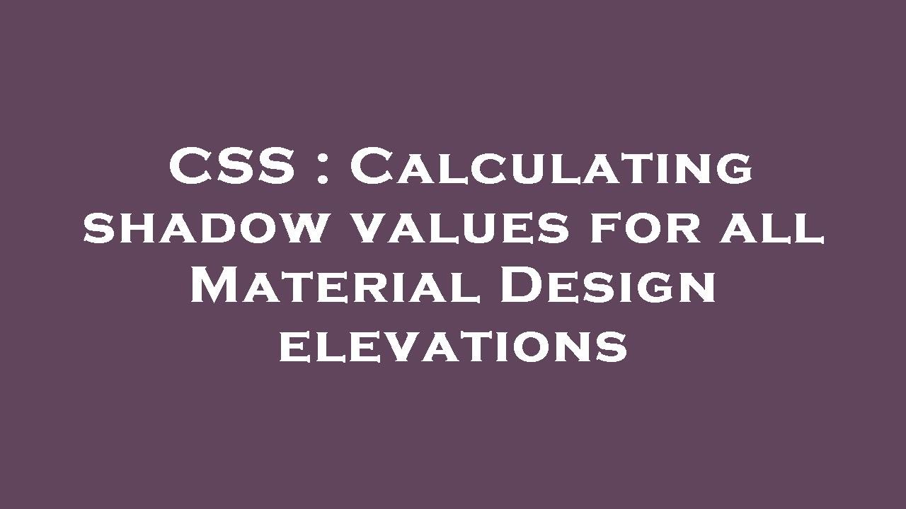 Css Calculating Shadow Values For All Material Design Elevations Youtube
