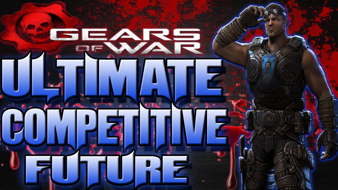Gears of War: Ultimate Edition Competitive Scene Future ''Ultimate ...