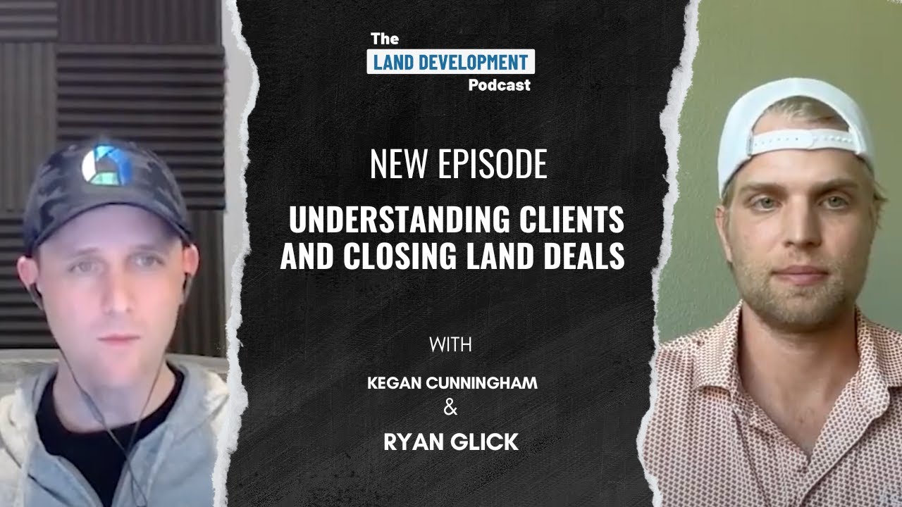 Understanding Clients And Closing Land Deals with Kegan Cunningham ...