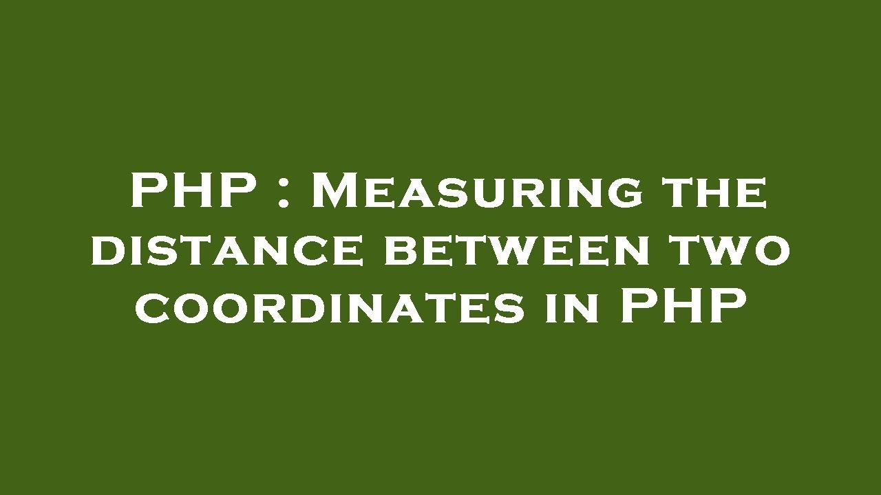 Php Measuring The Distance Between Two Coordinates In Php Youtube 1506