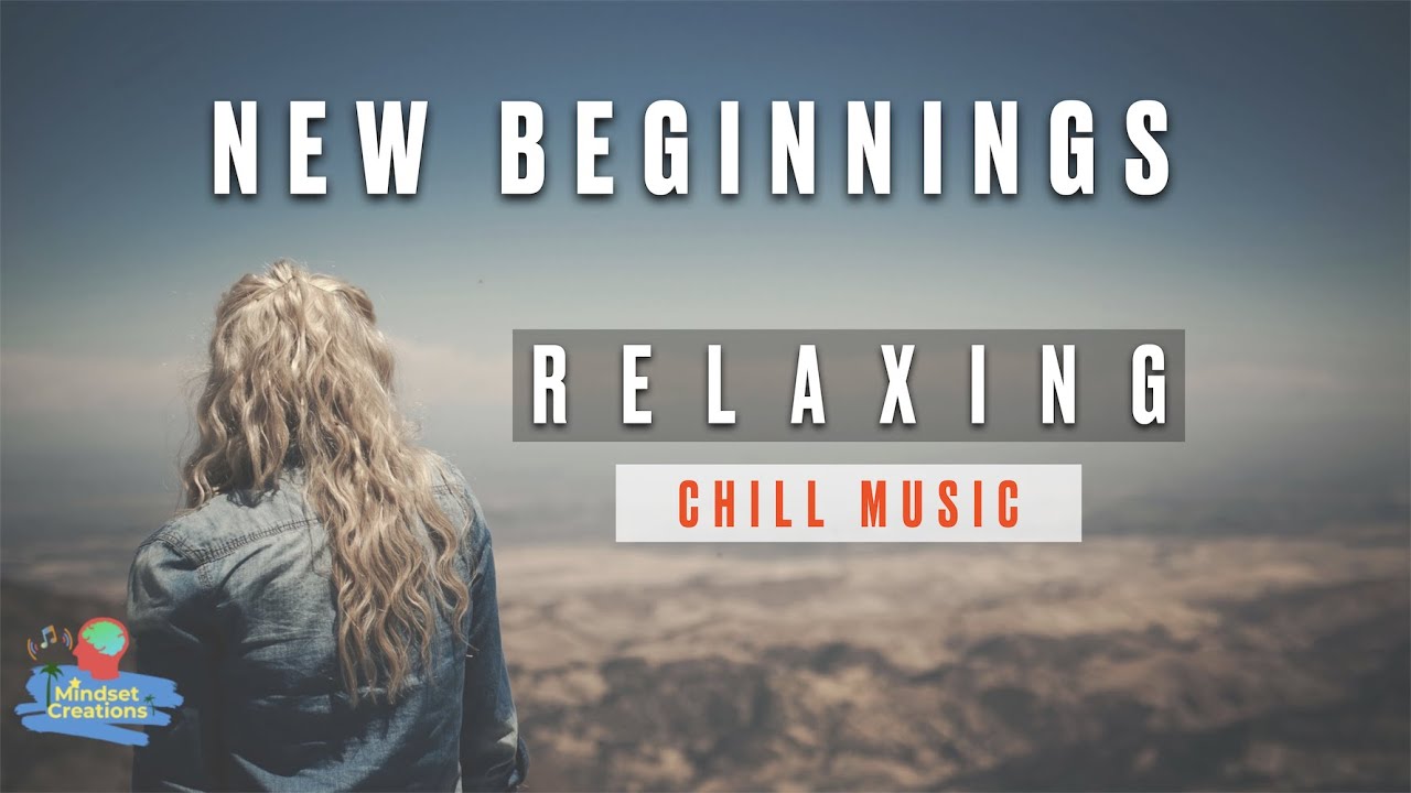 IMMERSIVE | Relaxing Chill Music - Deep Feelings | New Beginnings ...