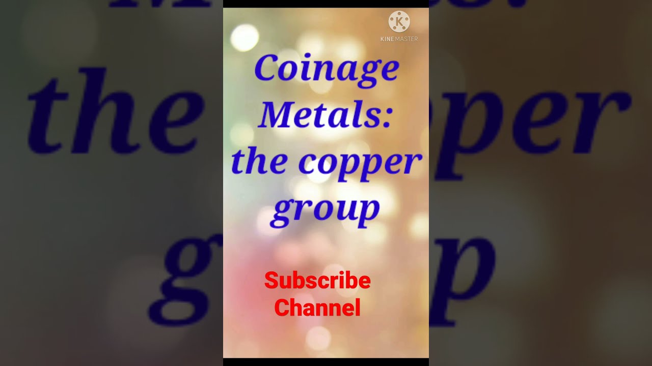 Coinage Metals/Group11-the copper group: coinage metals/Name of coinage ...