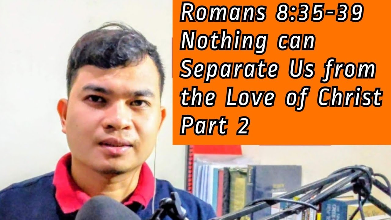 Romans 8:35-39 Nothing can separate Us from the Love of Christ Part 2 ...