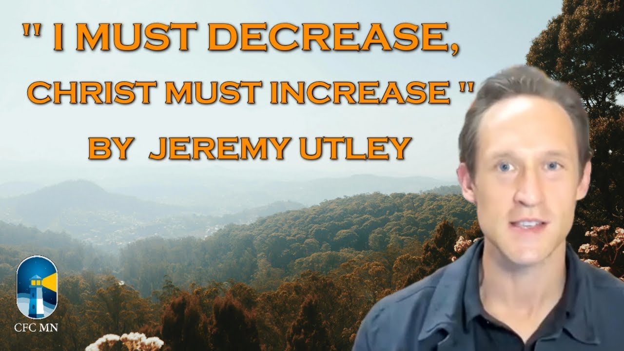 I MUST DECREASE, CHRIST MUST INCREASE || BY JEREMY UTLEY || 2nd October ...