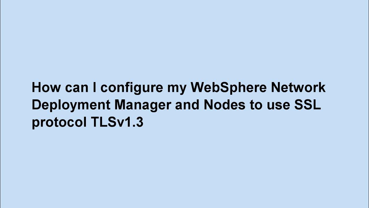How To Configure Websphere Network Deployment Manager And Nodes To Use Tlsv13 Youtube