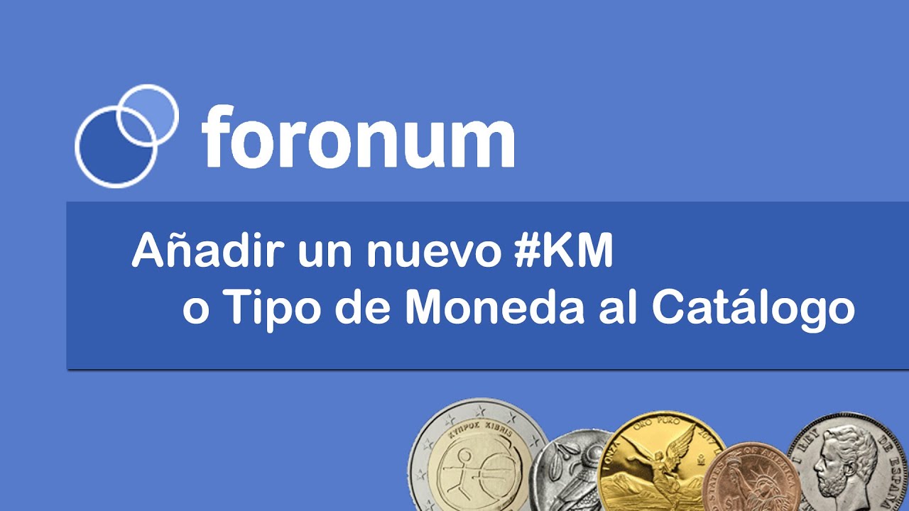 Añadir un nuevo #KM o Tipo de Moneda al Catálogo | #3 FORONUM - YouTube