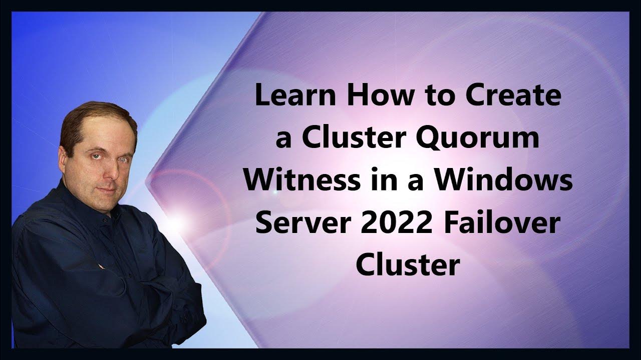 Learn How to Create a Cluster Quorum Witness in a Windows Server 2022 ...