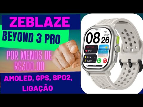 ZEBLAZE BEYOND 3 PRO, AMOLED, GPS, SPO2, LIGAÇÃO E MUITO MAIS.... 😲 ...