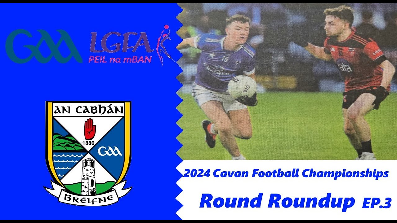 The 2024 Cavan Football Championships: Round Roundup Episode 3 - YouTube