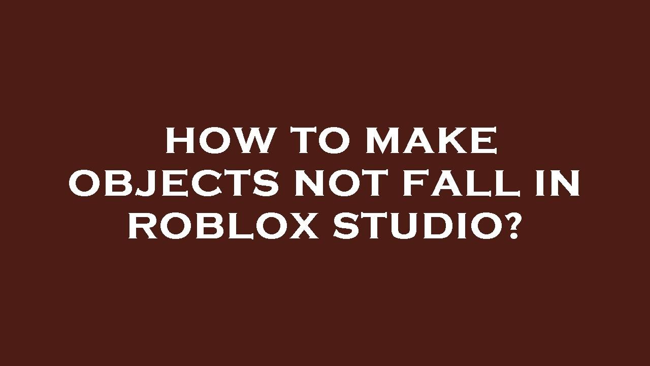 How To Make Objects Not Fall In Roblox Studio YouTube How To Make Objects Not Fall In Roblox Studio YouTube