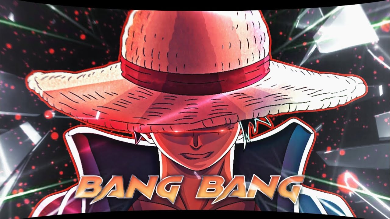 BANG BANG - MONKEY D . LUFFY 🔥 [AMV/EDIT] 4K ULTRA -📱.🌡️ - YouTube