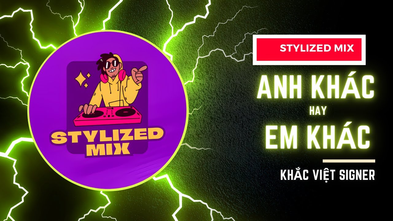 ANH KHÁC HAY EM KHÁC REMIX (KHẮC VIỆT x ORINN x GUANG) - STYLIZED MIX ...