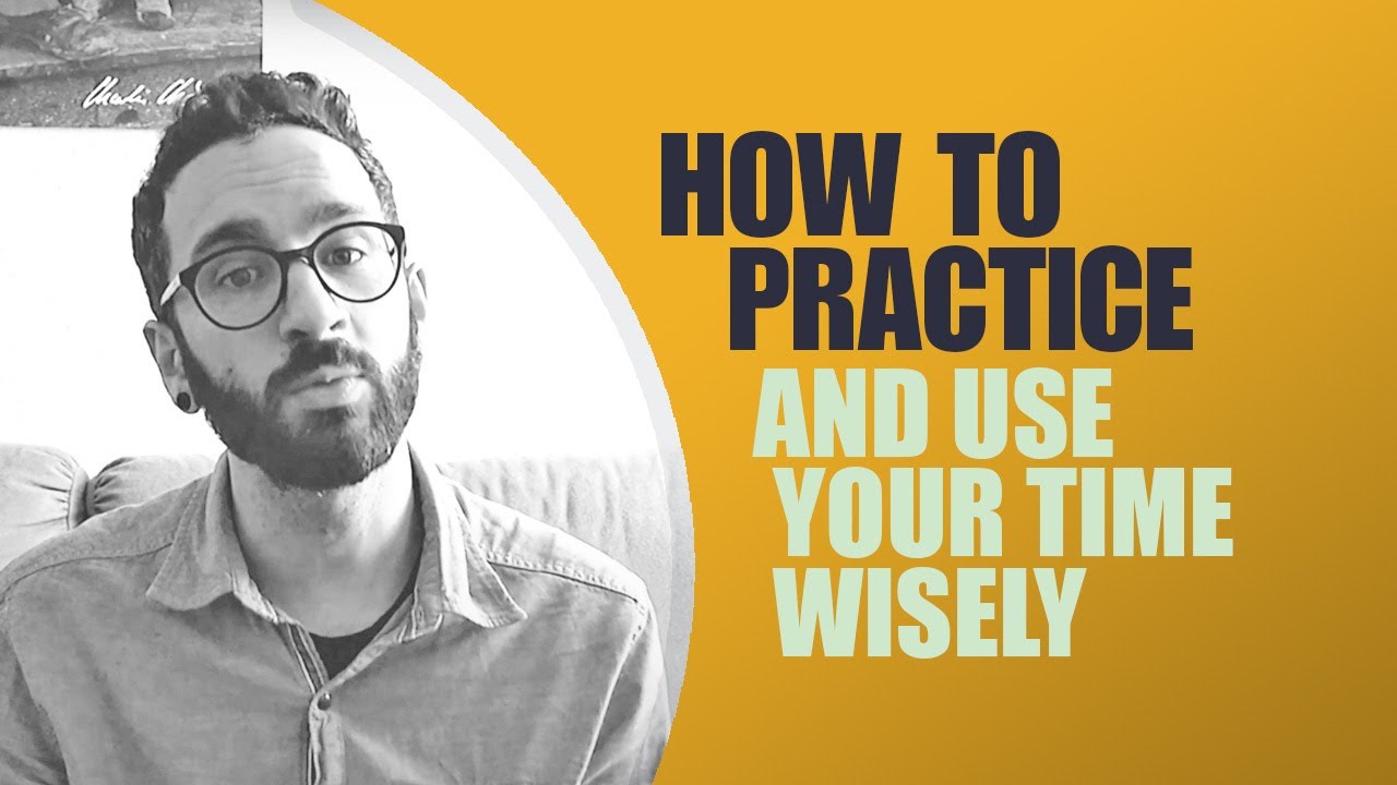 How to Practice and Use Your Time Wisely - YouTube