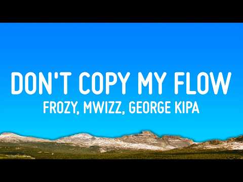Frozy, Mwizz, George Kipa - Don't Copy My Flow (Lyrics)