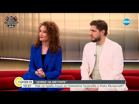 Как се създава „Домът на мечтите“ за Николета Лозанова и Ники Михайлов?