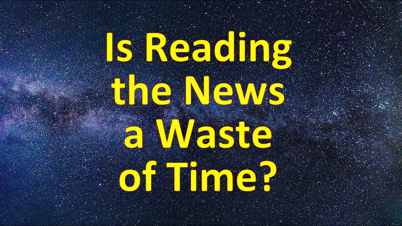 Is Reading the News a Waste of Time? - YouTube