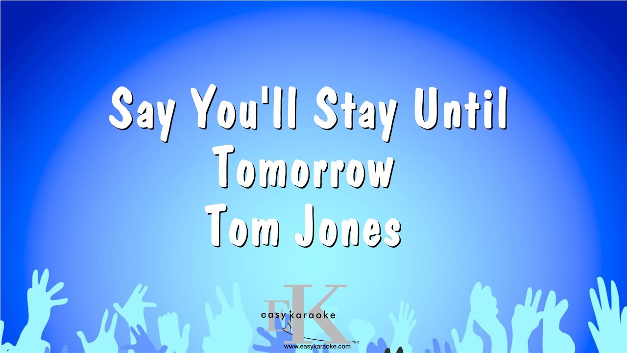 Say You'll Stay Until Tomorrow - Tom Jones (Karaoke Version) - YouTube