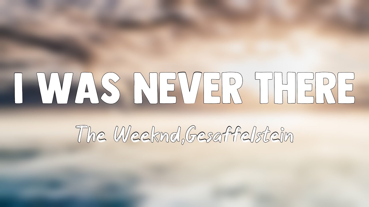 I Was Never There - The Weeknd,Gesaffelstein[Lyrics Video]💳 - YouTube