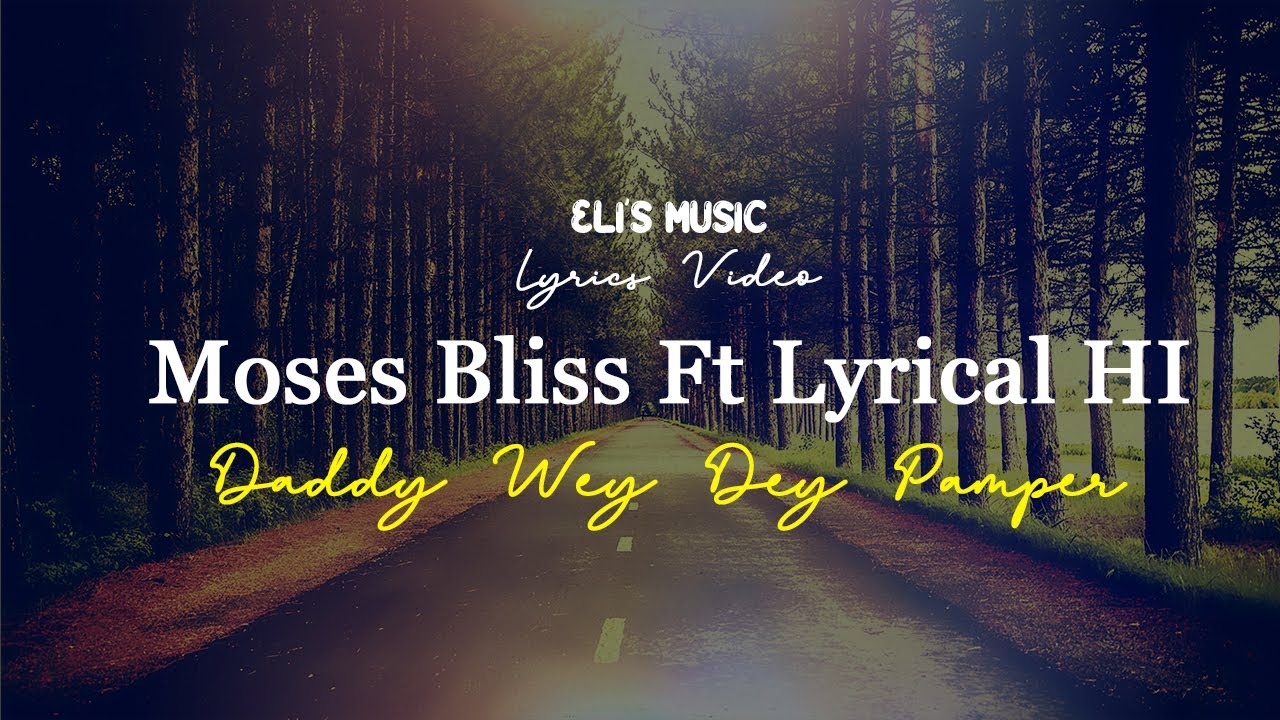 Moses Bliss Ft Lyrical Hi - Daddy Wey Dey Pamper (Lyrics Video) - YouTube