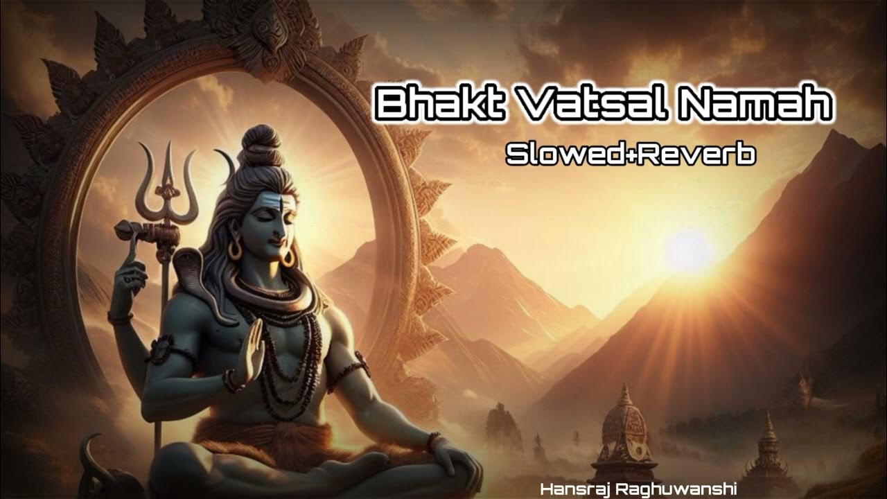 BHAKT VATSAL NAMAH | Slowed+Reverb | Hansraj Raghuwanshi | Maha Shivaratri Special Lofi Song # ...