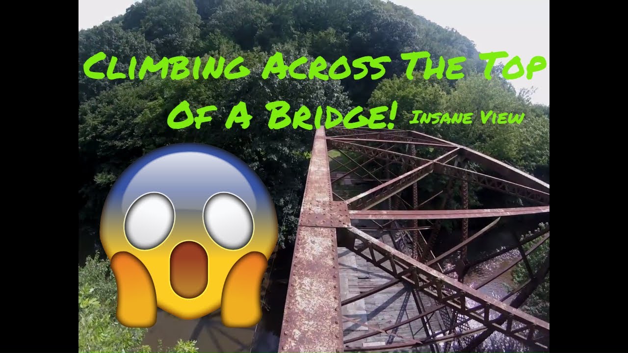 CLIMBING ACROSS THE TOP OF A BRIDGE - YouTube