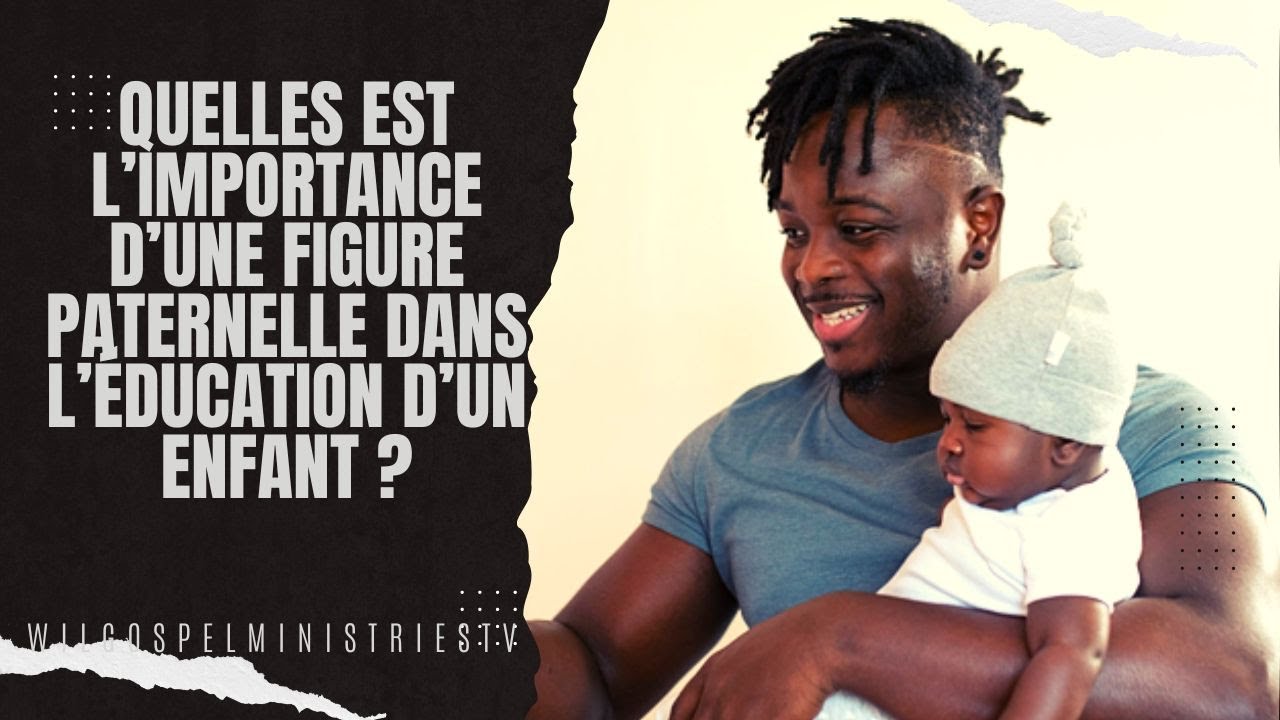 Quelles est l’importance d’une figure paternelle dans l’éducation d’un ...