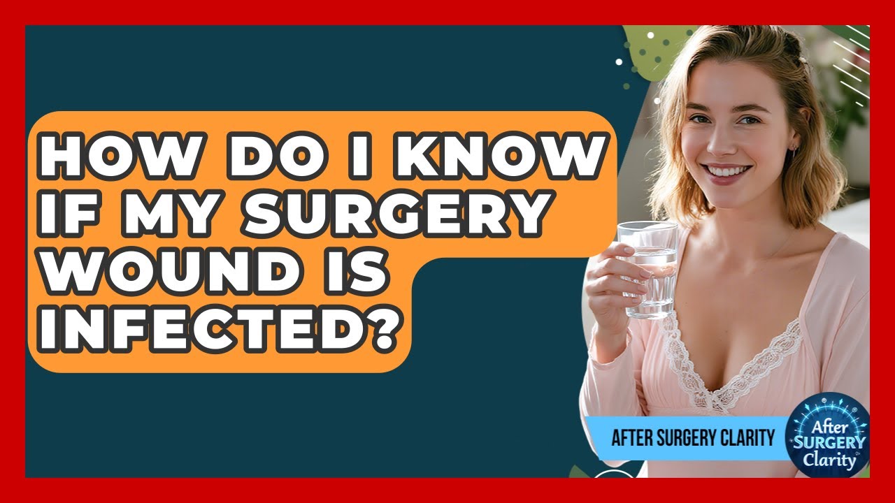 How Do I Know If My Surgery Wound Is Infected? - After Surgery Clarity ...