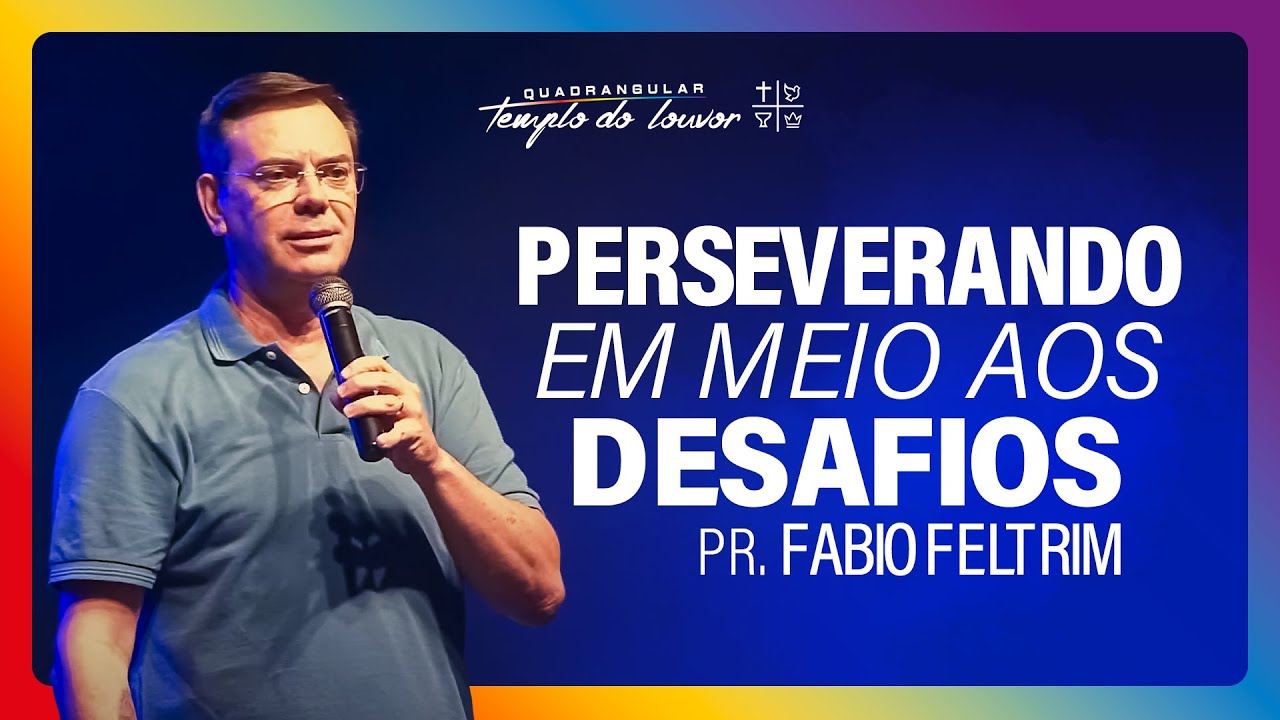 PERSEVERANDO EM MEIO AOS DESAFIOS || Pr. Fabio Feltrim - YouTube