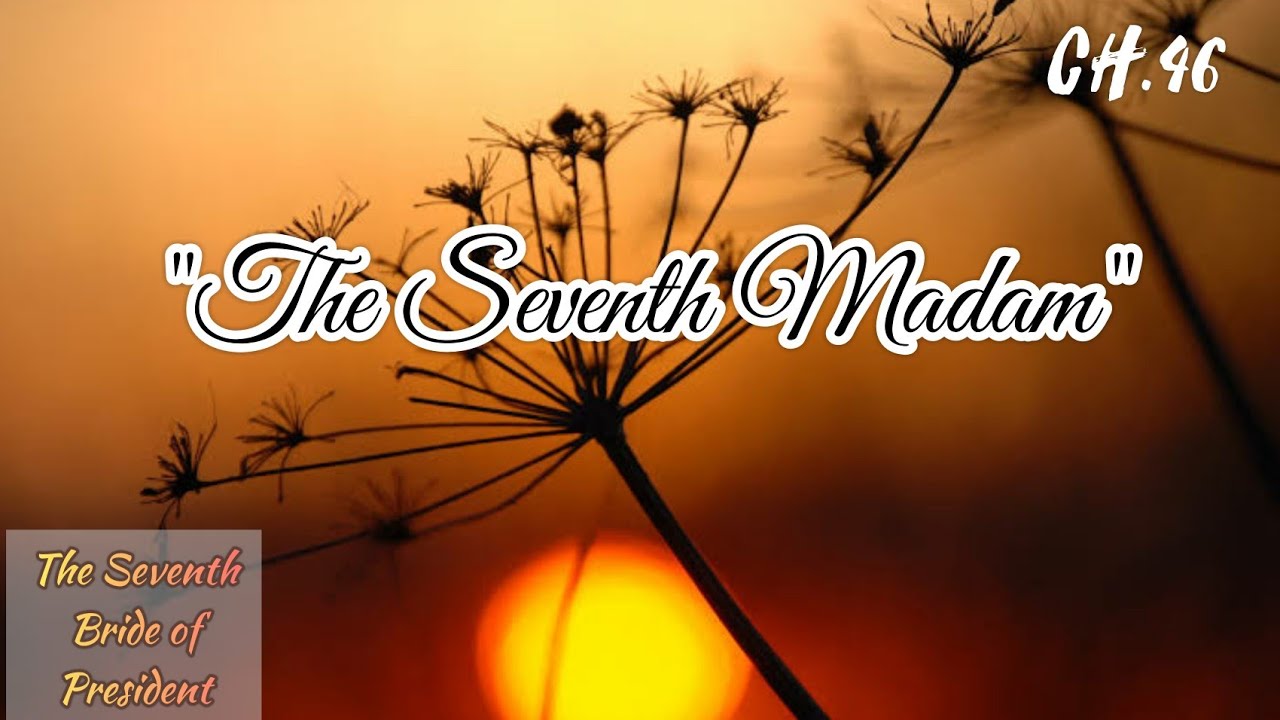 The Seventh Bride of President || Chapter 46 "The Seventh Madam" - YouTube