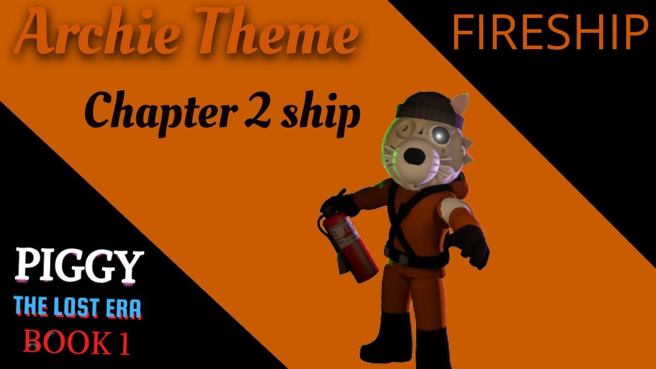 Piggy the lost era Chapter 2: ship Archie theme: FIRESHIP - YouTube