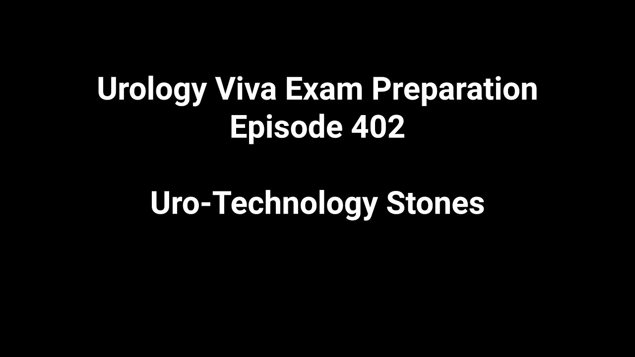 Urology Viva Exam Preparation. Episode 402. Uro-Technology Stones ...