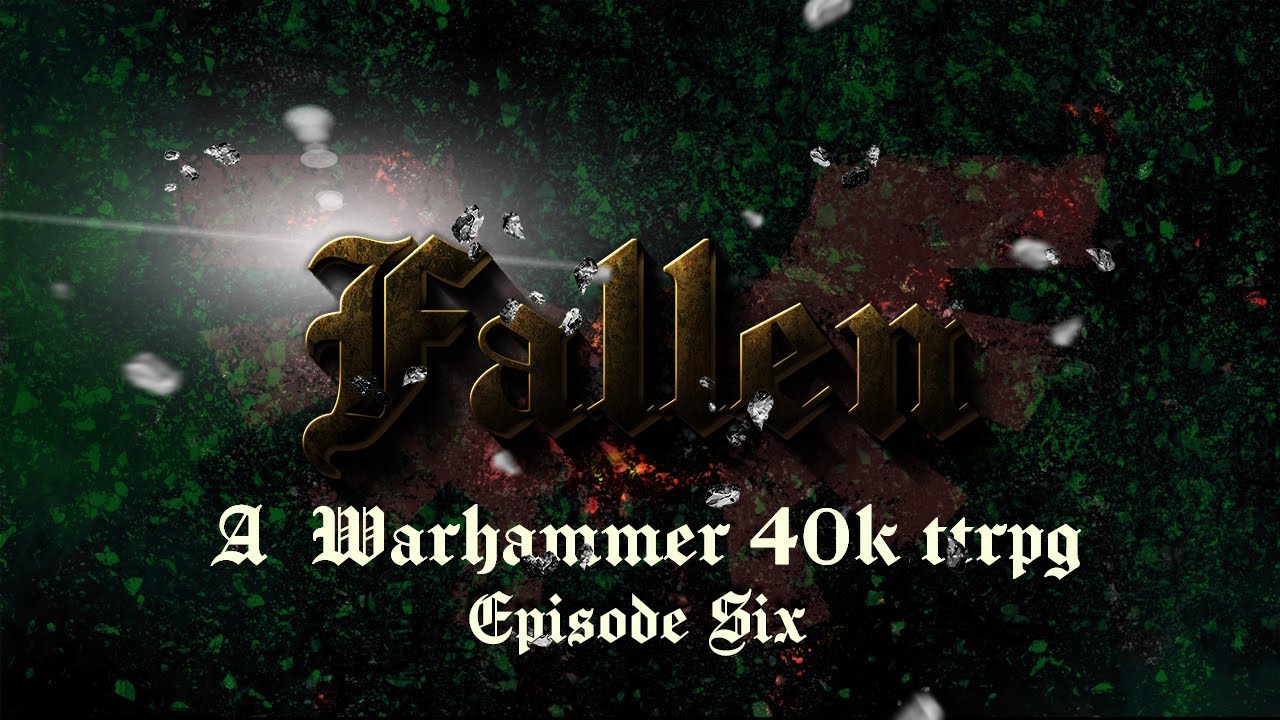 Fallen - Episode 6 : Finale! (A Warhammer 40K : TTRPG Show) - YouTube