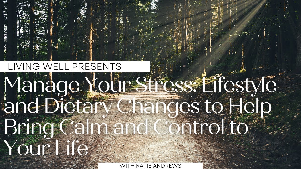 Manage Your Stress: Lifestyle and Dietary Changes to Help Bring Calm ...