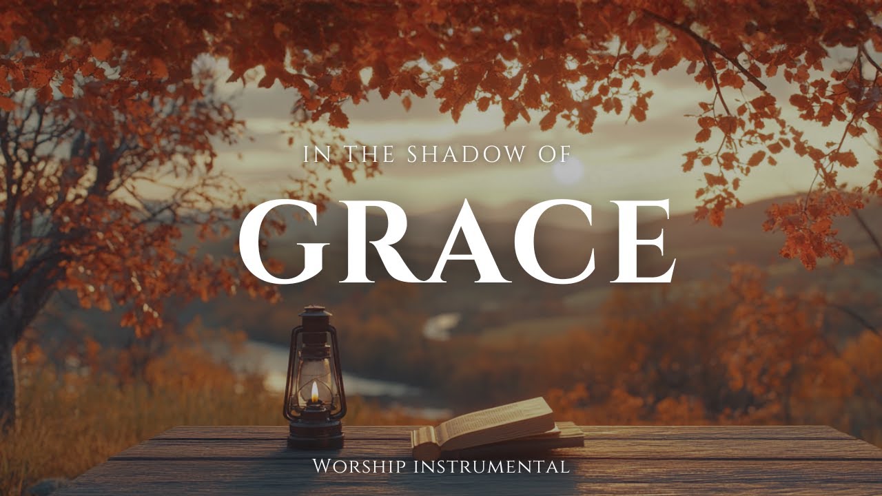 IN THE SHADOW OF GRACE – Soaking Worship Instrumental for Prayer, Bible ...